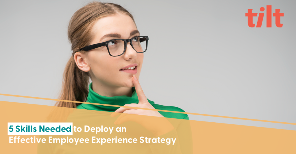 5 Skills Needed to Deploy an Effective Employee Experience Strategy - Tilt
