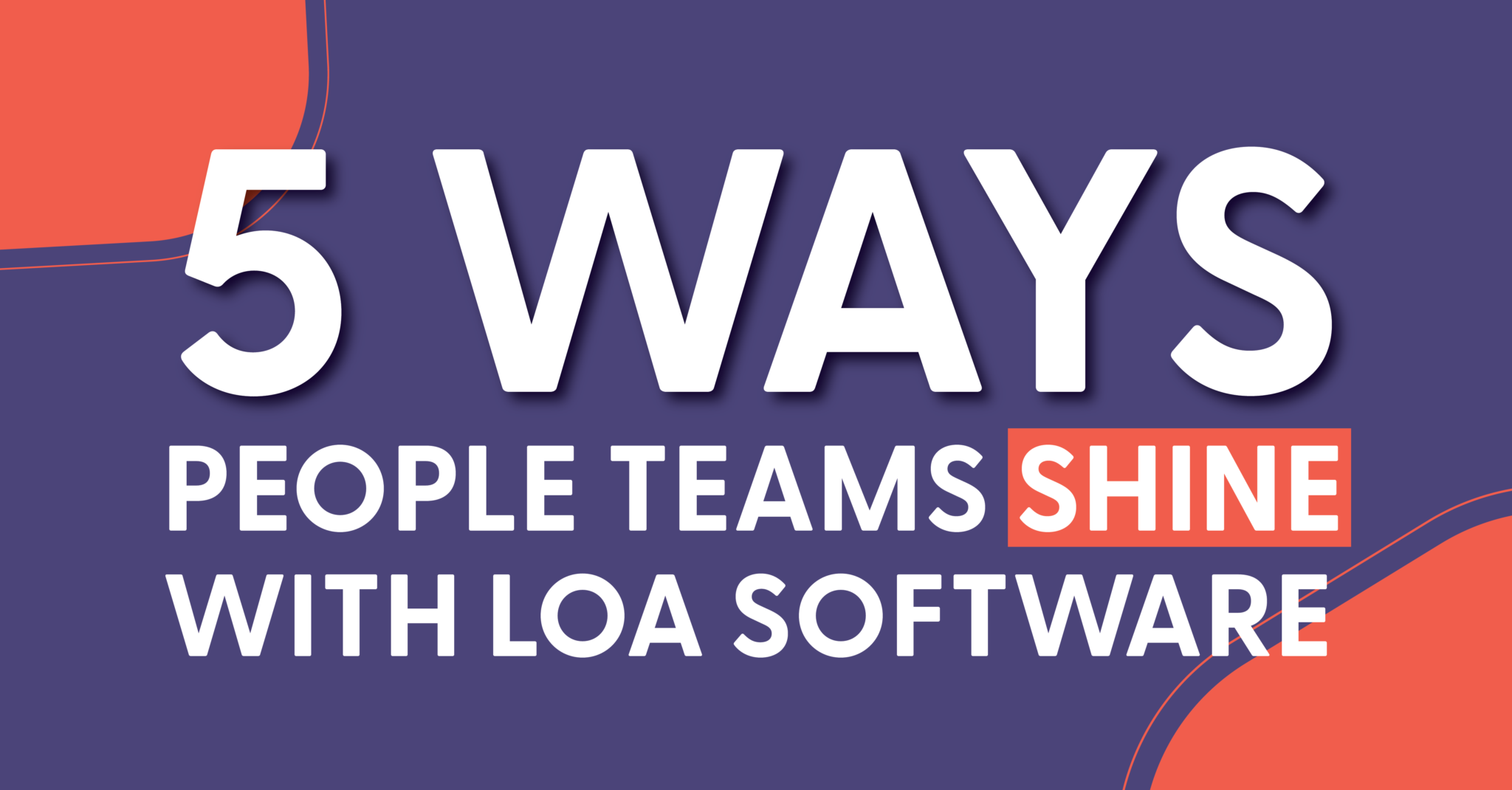 5 Ways People Teams Shine With LOA Software - Tilt Leave Management