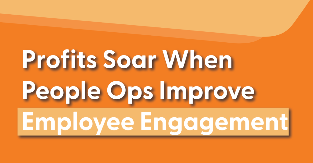 Profits Soar When People Ops Improve Employee Engagement - Tilt