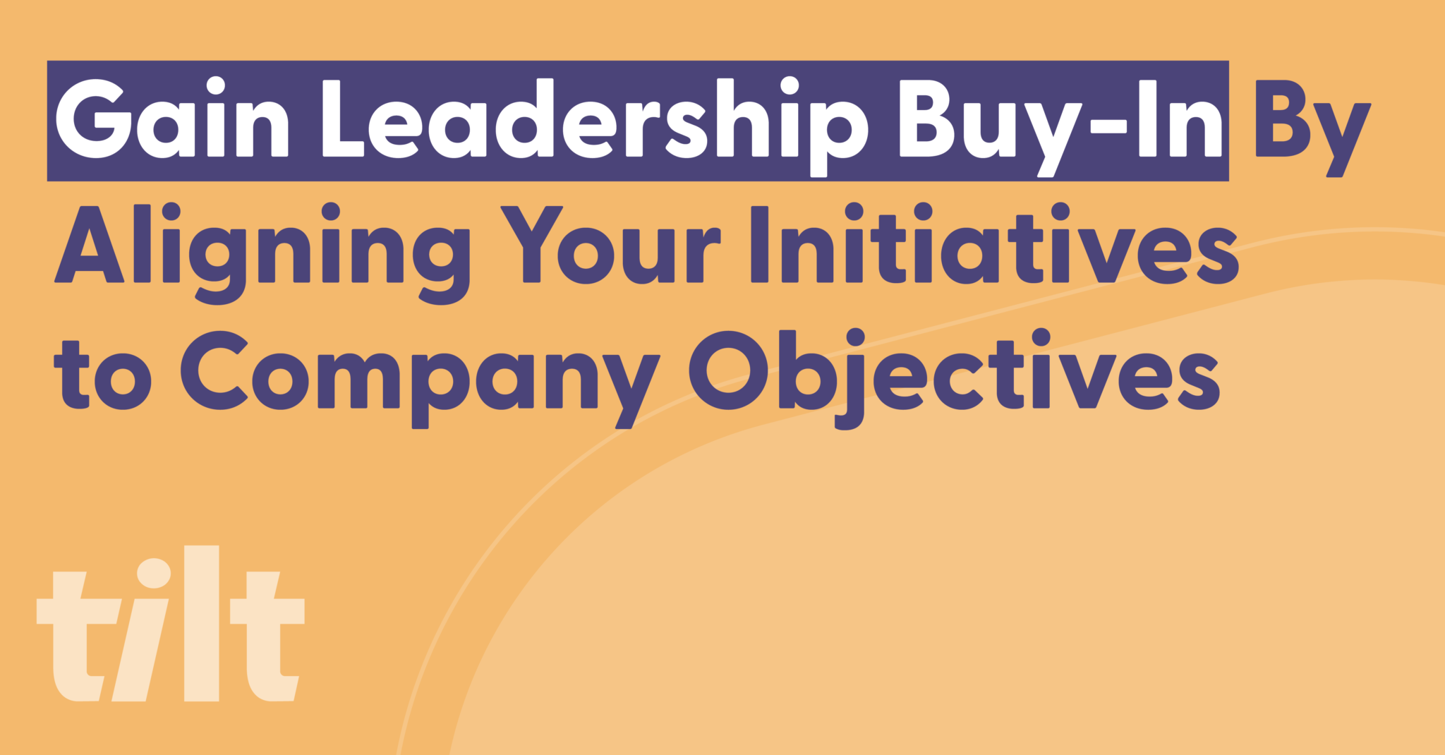Gain Leadership Buy-In By Aligning Your Initiatives to Company ...