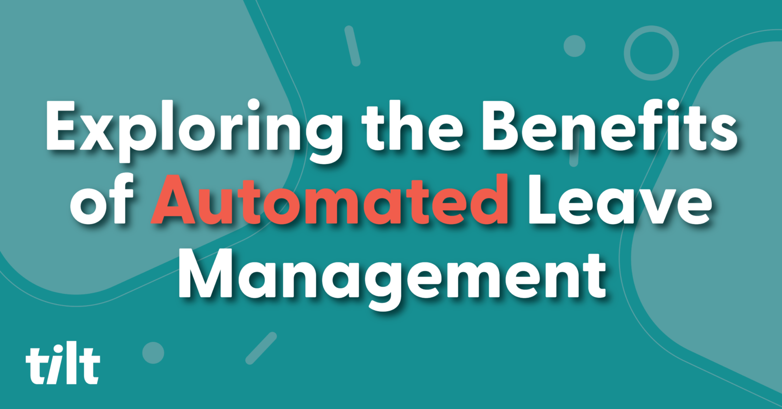 Exploring the Benefits of Automated Leave Management - Tilt Exploring the Benefits of Automated Leave Management - Tilt
