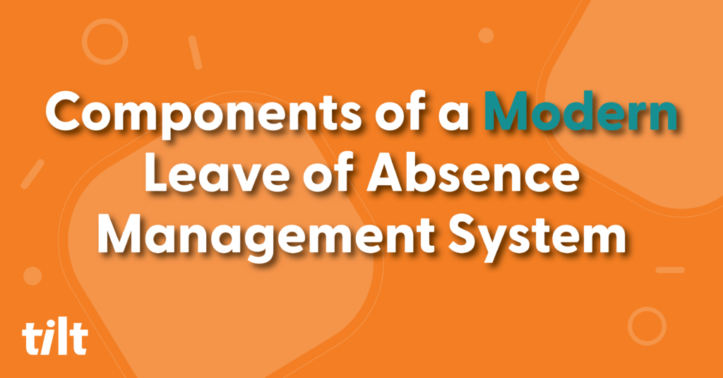 Components of a Modern Leave of Absence Management System - Tilt