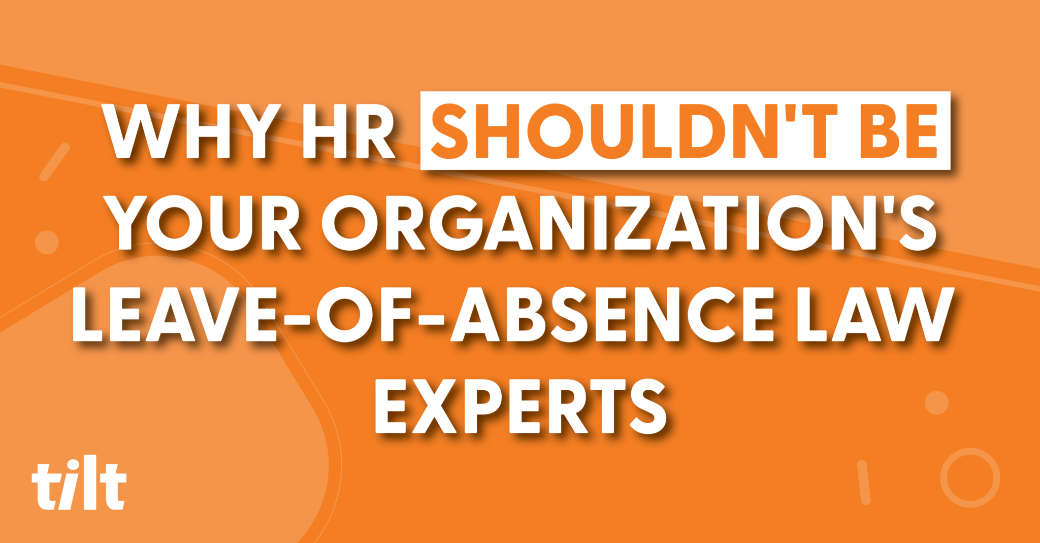 Why HR Shouldn't Be Your Organization's Leave-of-Absence Law Experts - Tilt