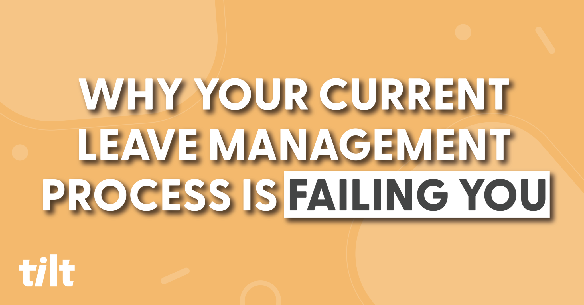 Why Your Current Leave Management Process is Failing You - Tilt