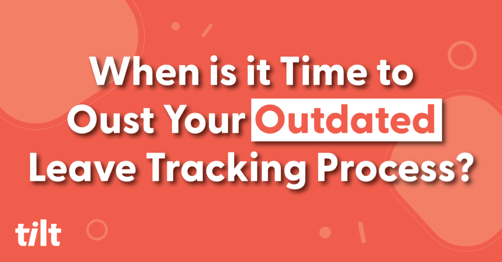 When is it Time to Oust Your Outdated Leave Tracking Process? - Tilt