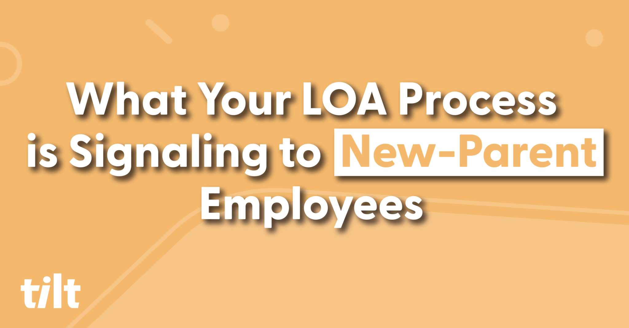 What Your LOA Process is Signaling to New-Parent Employees - Tilt
