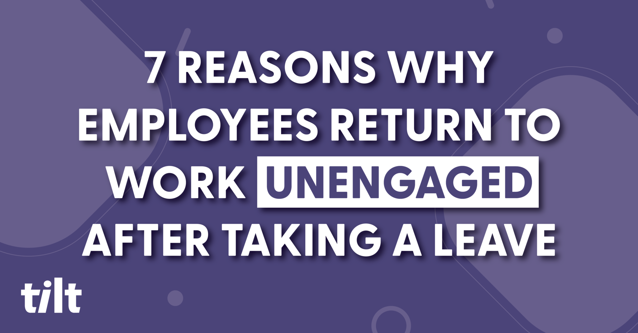 7 Reasons Why Employees Return To Work Unengaged After Taking a Leave ...