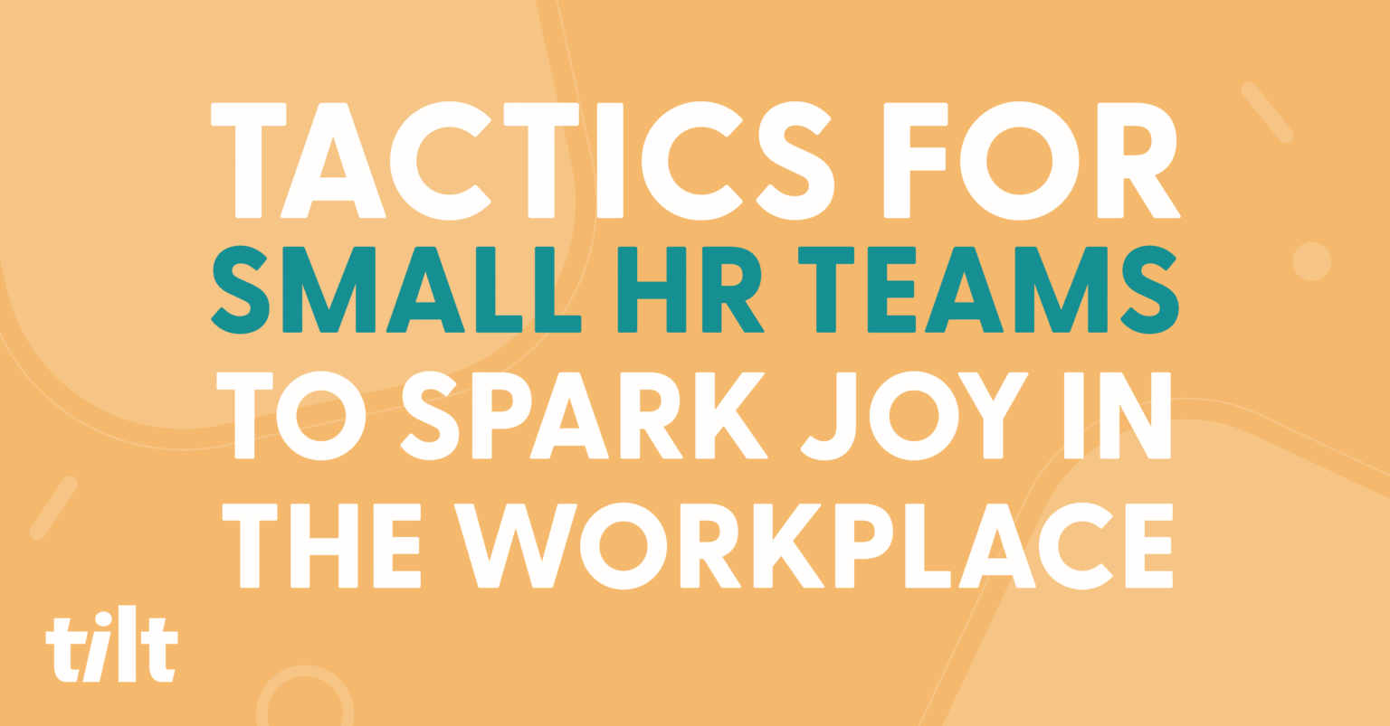 Tactics for Small HR Teams to Spark Joy in the Workplace - Tilt